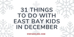 31 Things to Do With Kids in December - 510 Families